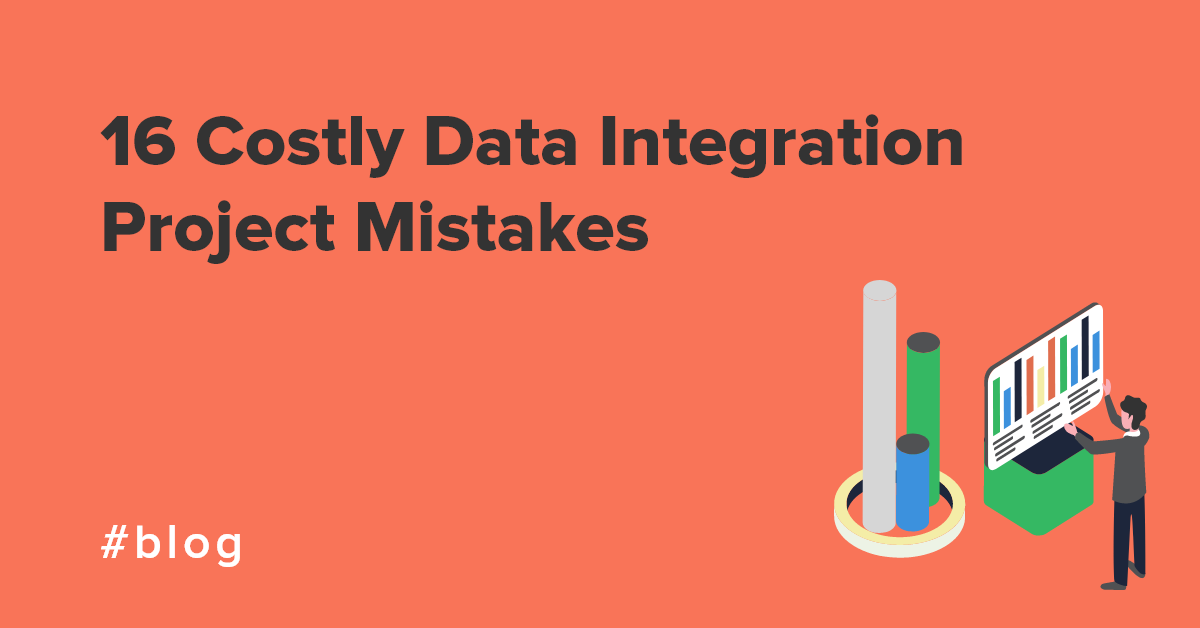 16 Costly Data Integration Project Mistakes And How To Avoid Them